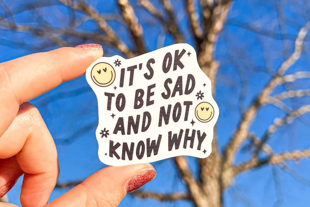Its Okay to Be Sad and Not Know Why Sticker Mental Health Matters ...