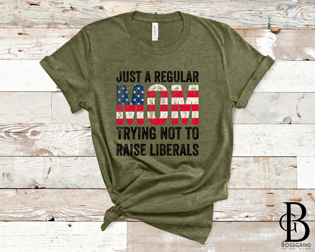 Just A Regular Mom Trying Not to Raise A Liberal Shirt, Republican Mom ...