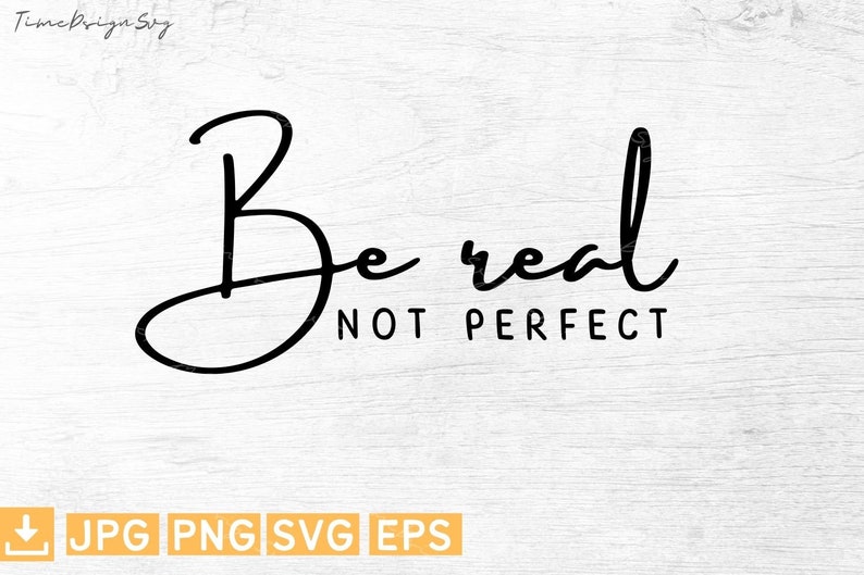 Be Real Not Perfect Svg,positive Quote Svg,perfectly Imperfect Svg ...