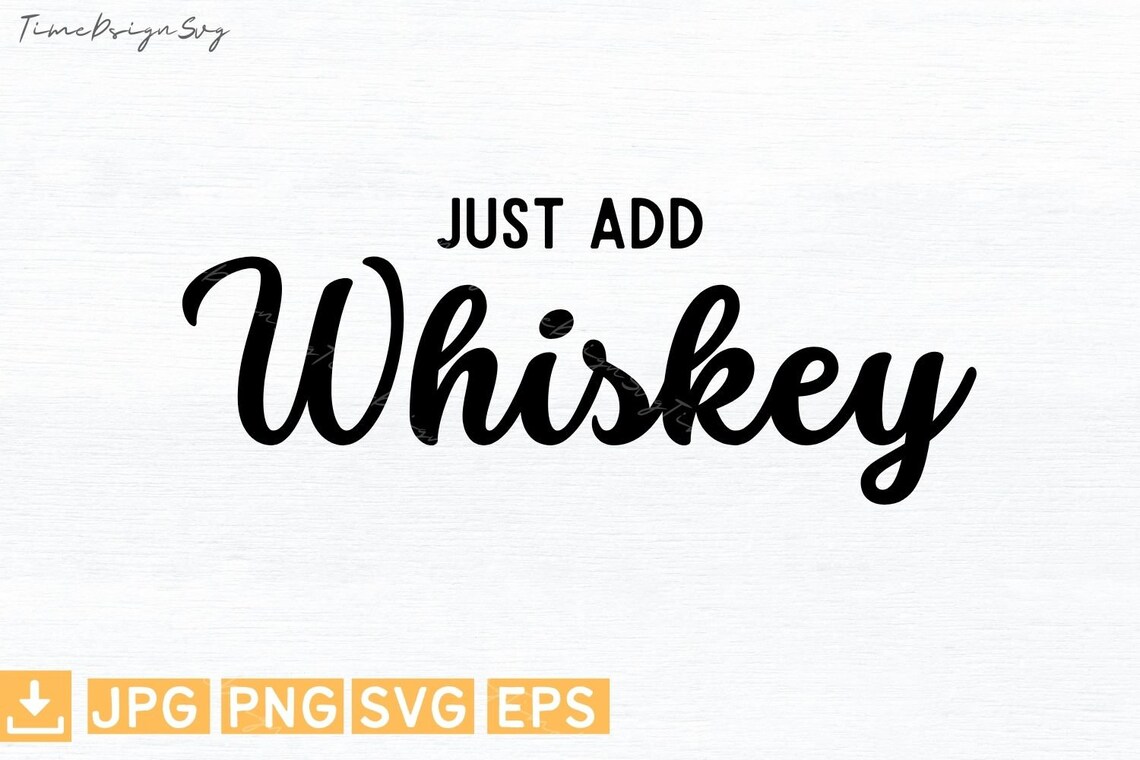 Just Add Whiskey Svg,drinking Svg,whiskey Svg,cut Files,digital ...
