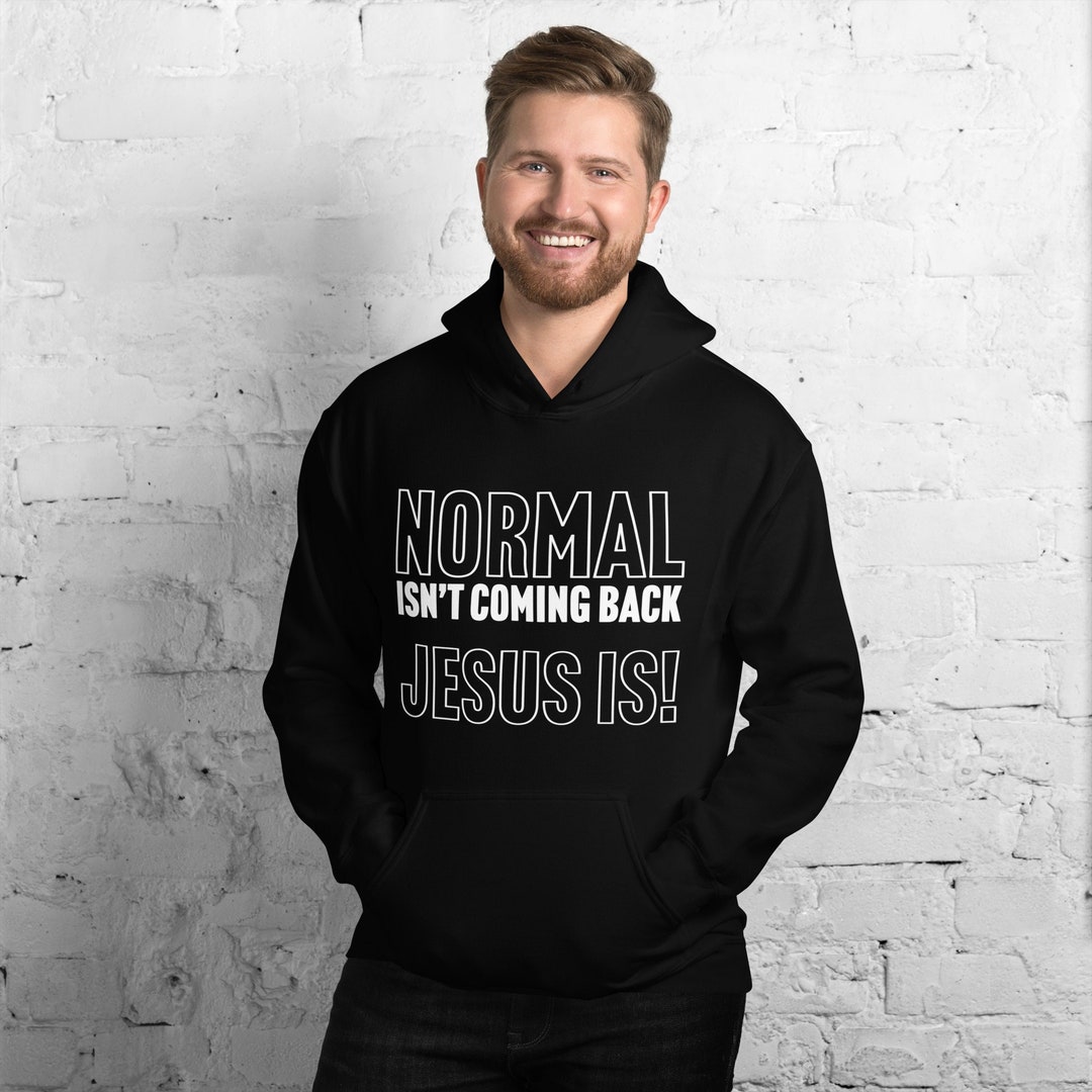 Normal Isn't Coming Back. Jesus Is Unisex Hoodie - Etsy