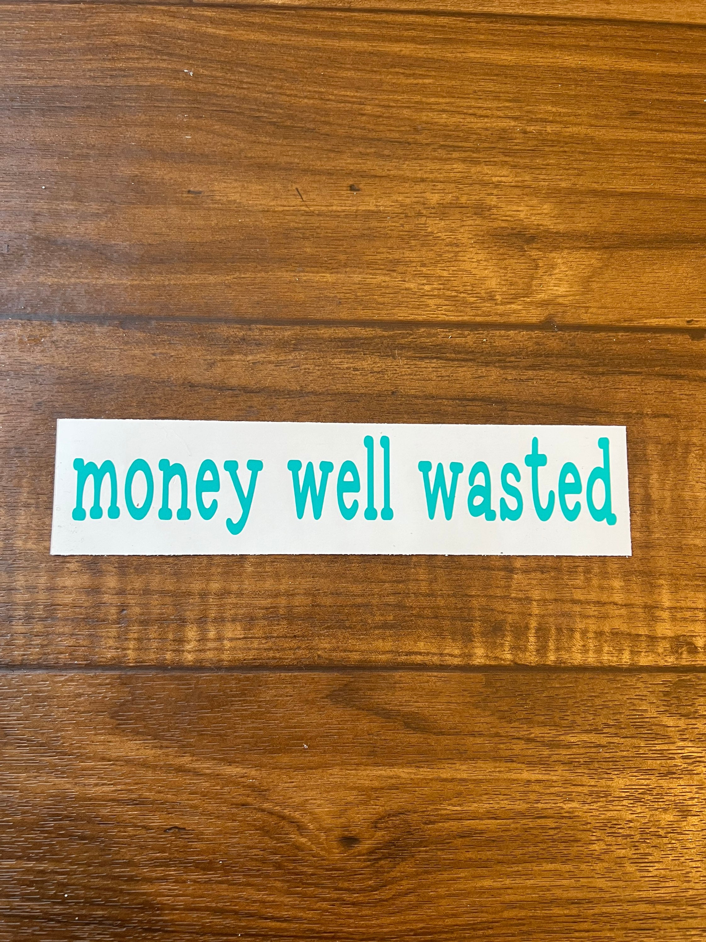 Money Well Wasted Decal Financially Recover Money Wasted - Etsy