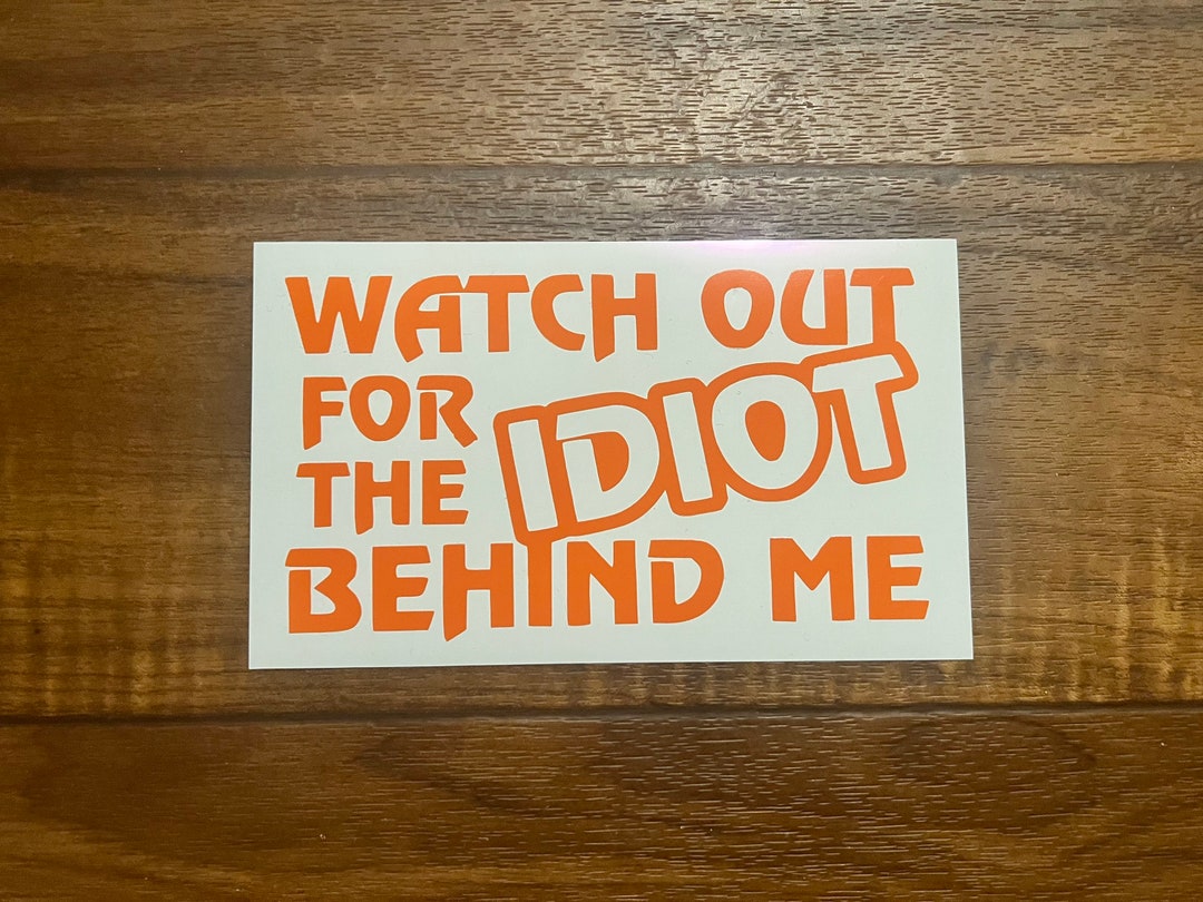 Watch Out for the Idiot Behind Me Decal Idiot Behind Me - Etsy