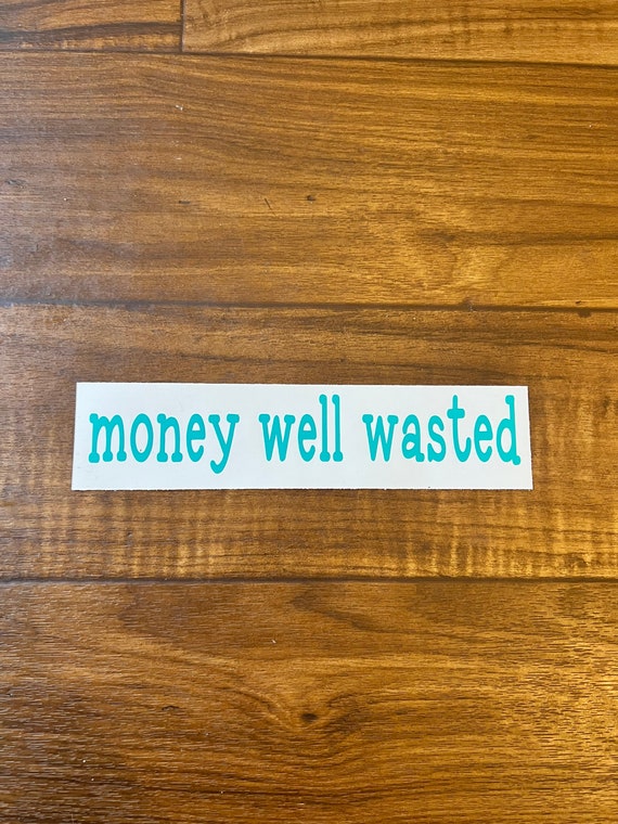 Money Well Wasted Decal Financially Recover Money Wasted - Etsy