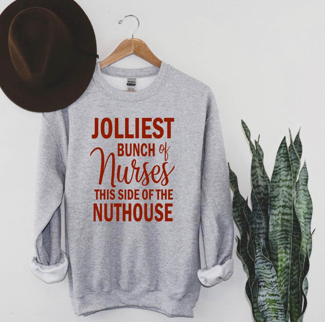 Jolliest Bunch of Nurses This Side of the Nut House Sweatshirt, Nurse ...