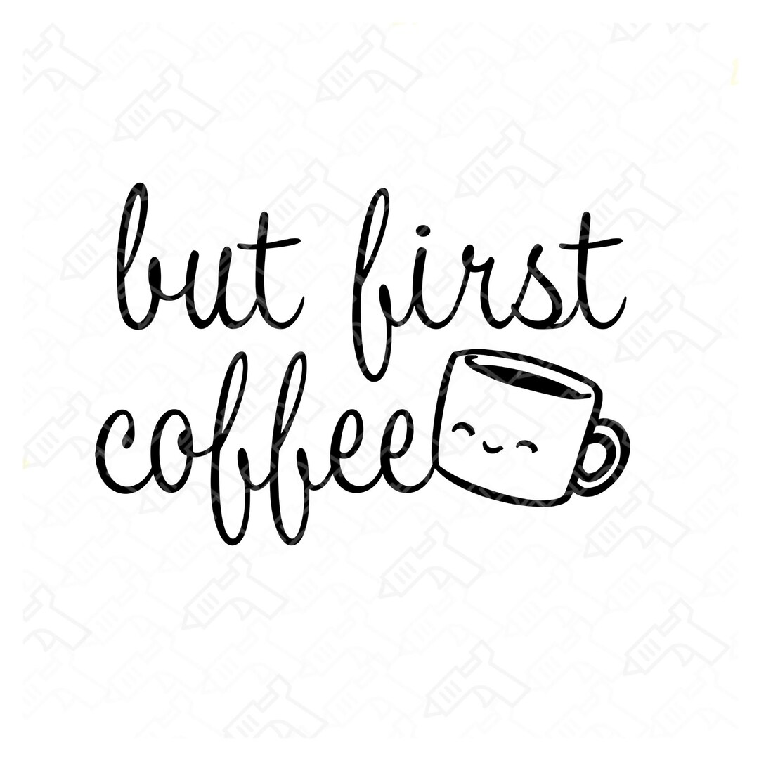 Coffee SVG but First Coffee Svg Dxf Eps Png Pdf Cut File for T-shirt ...