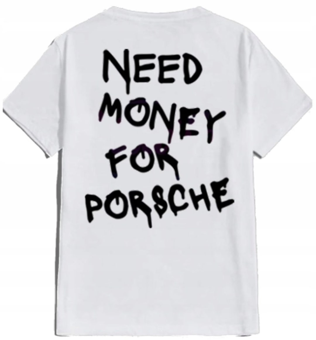 Need Money for Custom Tshirt, Need Money for Porche, Meme Car ...