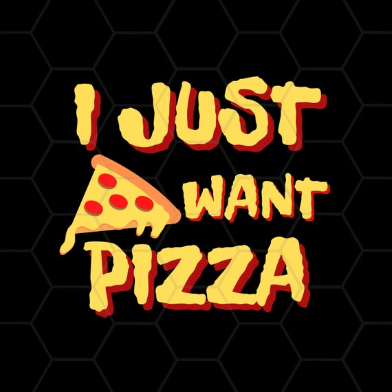 I Just Want Pizza png / Pizza Lovers png / Pizza Time png / | Etsy