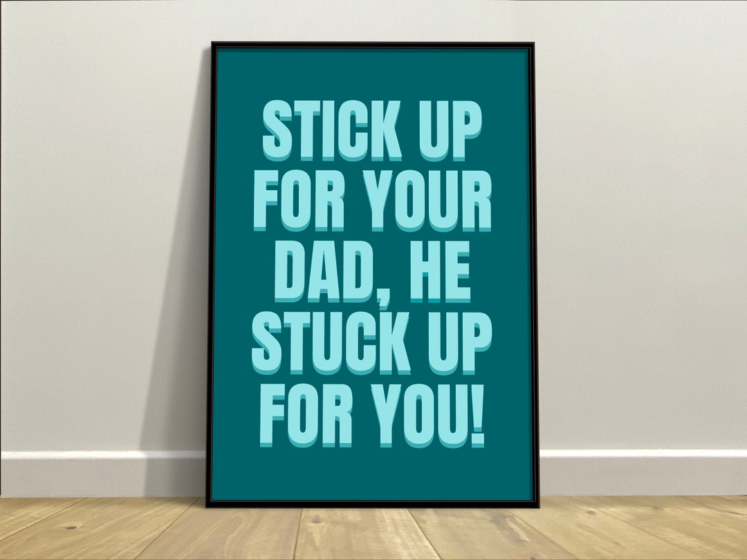 Stick up for Your Dad, He Stuck up for You! Inspirational Quote Poster ...