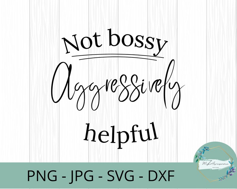 Not Bossy, Aggressively Helpful- SVG, PNG, JPG Digital File - Etsy