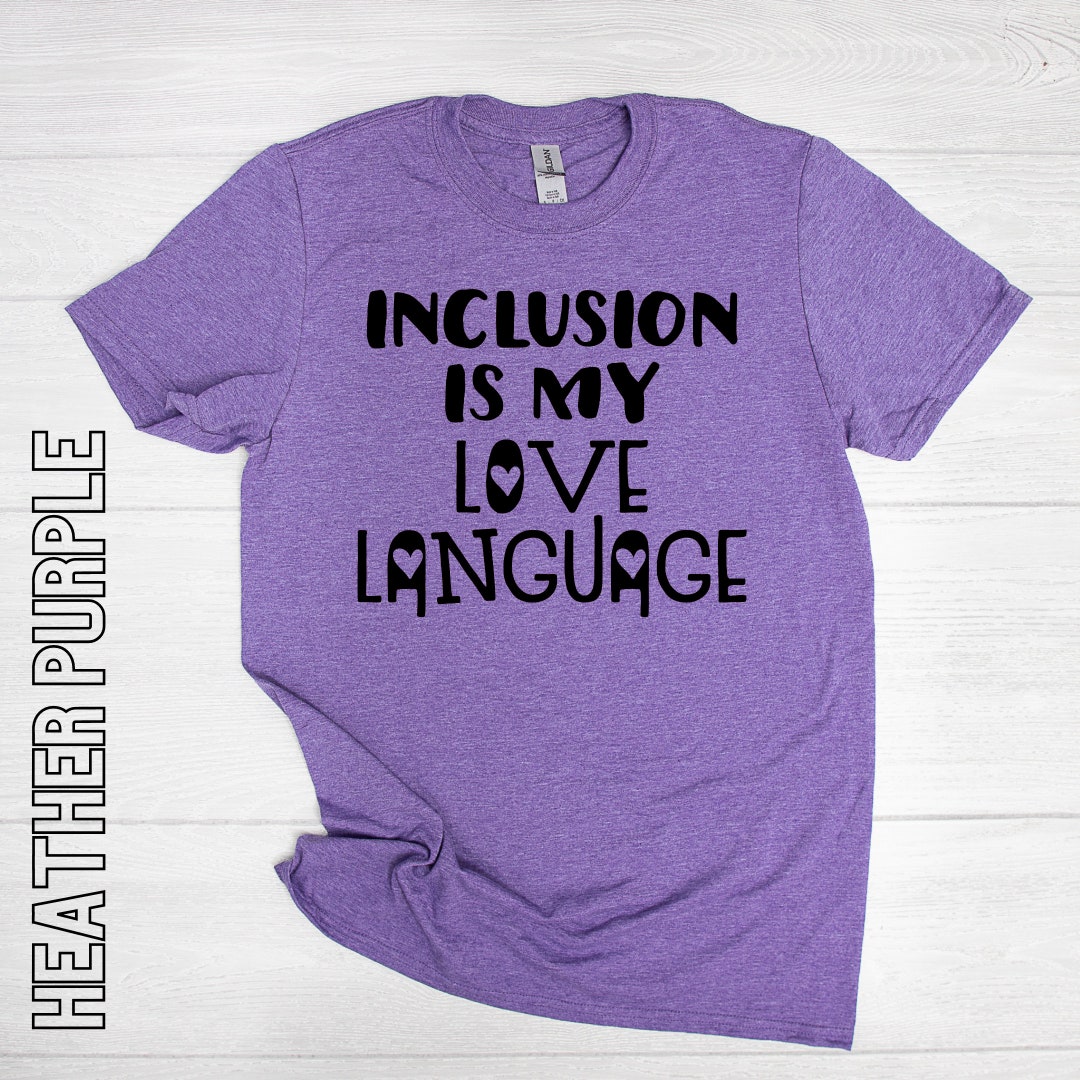 Inclusion is My Love Language Shirt - Etsy
