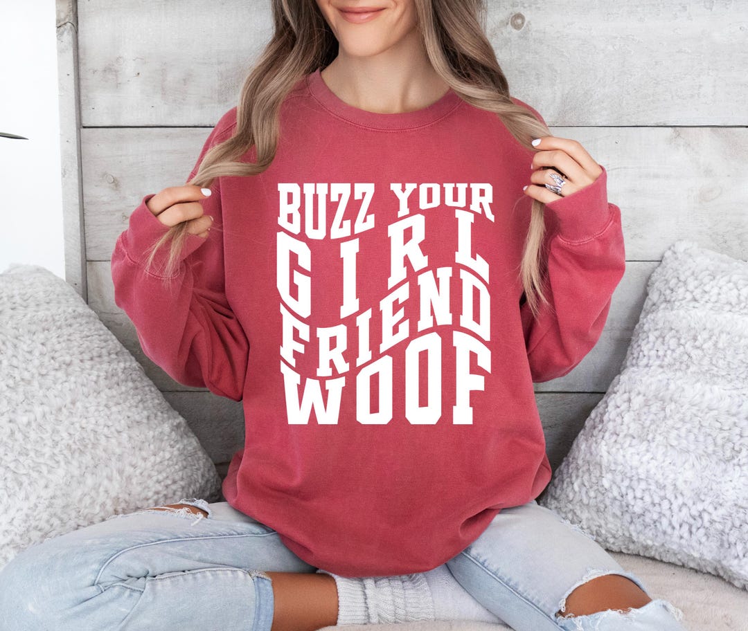 Buzz Your Girlfriend Woof Sweatshirt, Buzz Your Girlfriend Woof Sweater ...