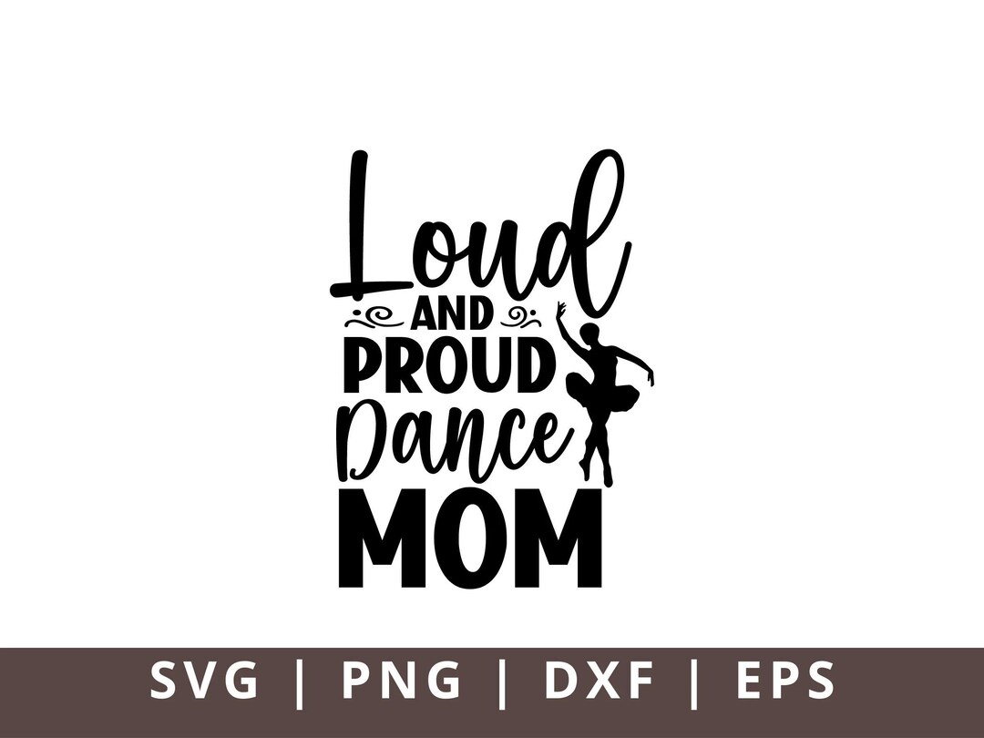 Loud and Proud Dance Mom Svg Png Dxf Eps Dance Mama Svg Png Dance Svg ...