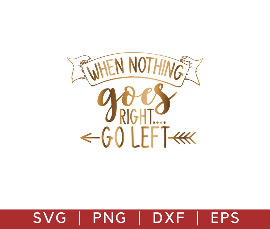 When Nothing Goes Right Go Left Svg, Motivational Quote Svg, Strong ...