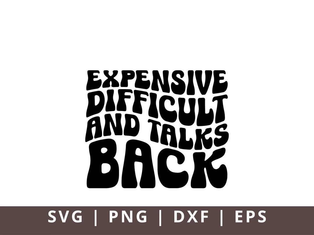 Expensive Difficult and Talks Back Svg Png, Sassy Svg, Funny Svg, Wavy ...