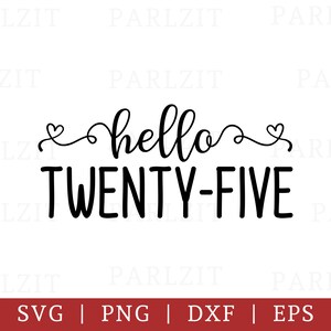 Hello Twenty-five Designs in SVG, DXF, EPS and Png Formats Birthday - Etsy