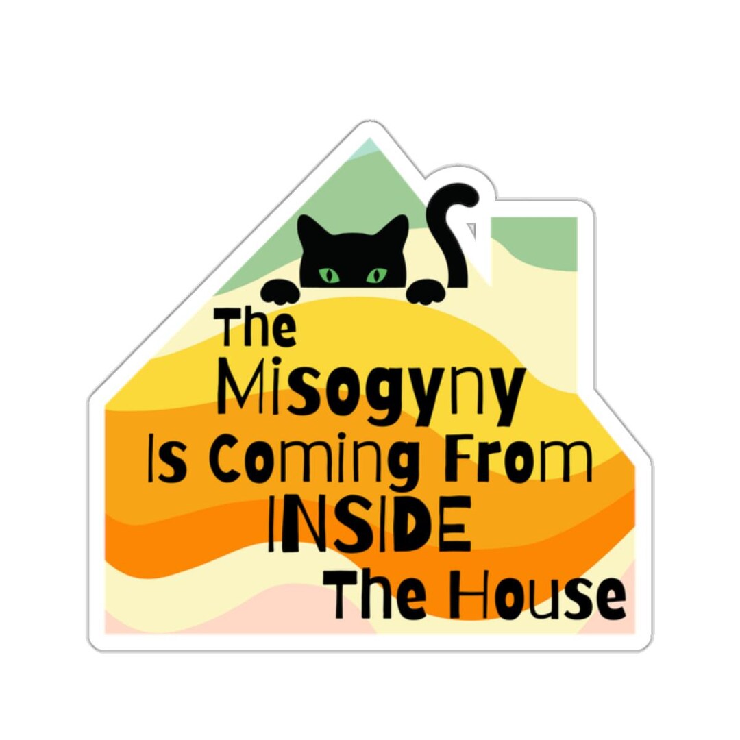 Feminist Sticker, Misogyny Inside House, Women's Rights, Reproductive ...