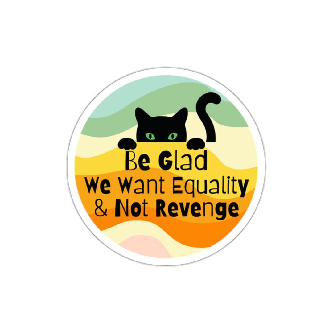 Be Glad We Want Equality & Not Revenge Sticker,feminist Sticker,girl ...