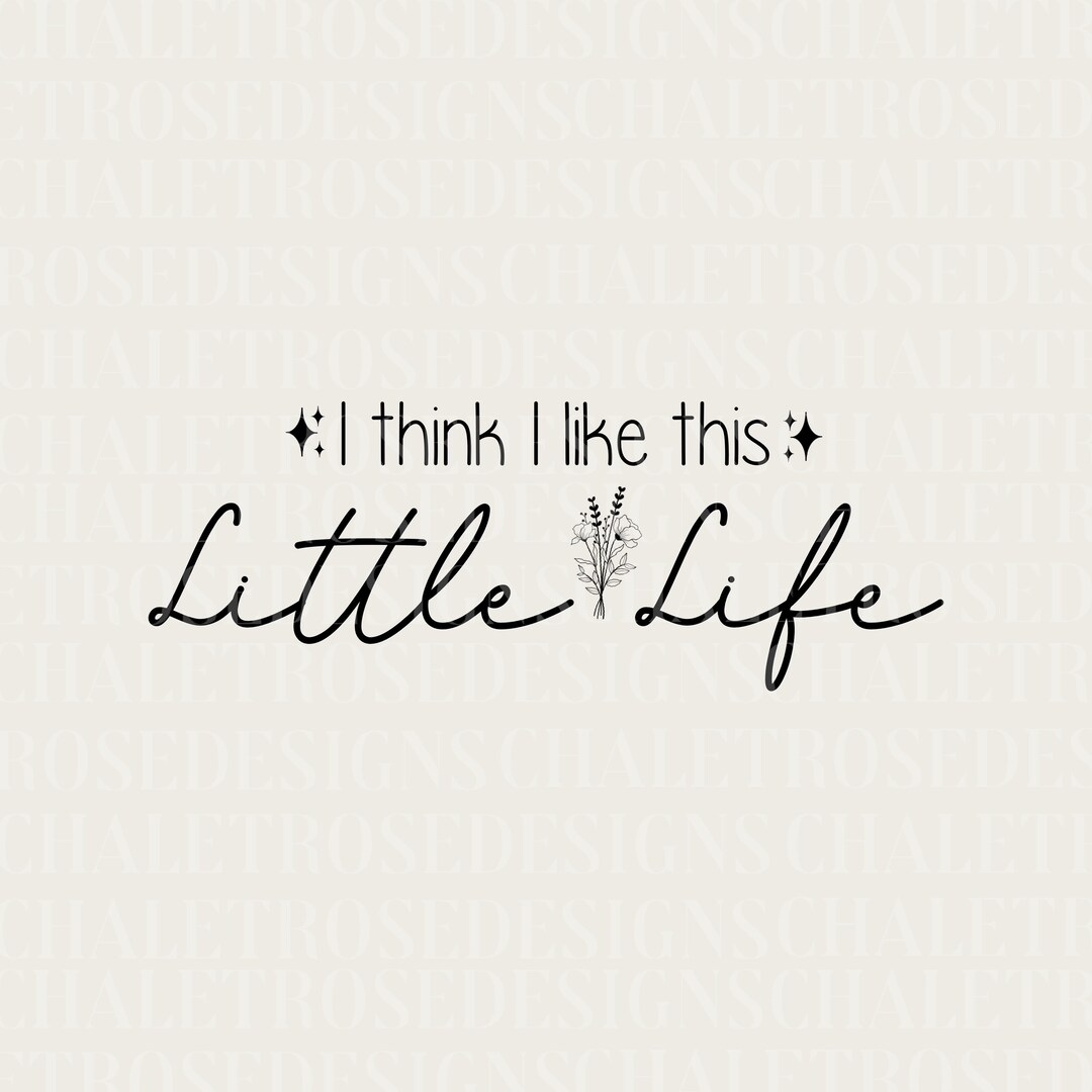 I Think I Like This Little Life SVG & PNG Digital Download for Cricut ...
