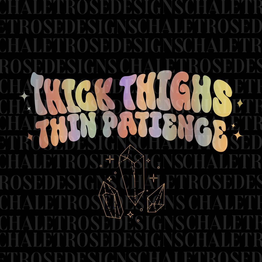 Thick Thighs Thin Patience SVG & PNG - Sublimation + Cricut Vinyl ...