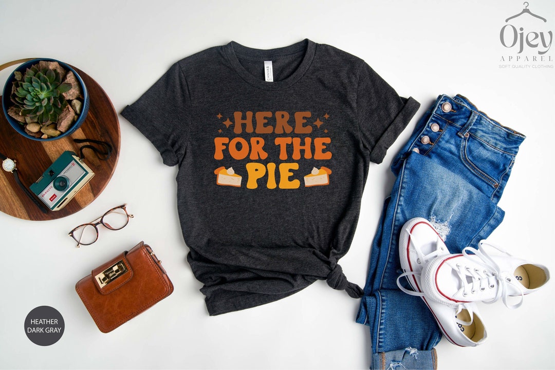 Here for the Pie Shirt, Funny Thanksgiving Shirts, Fall Shirts ...