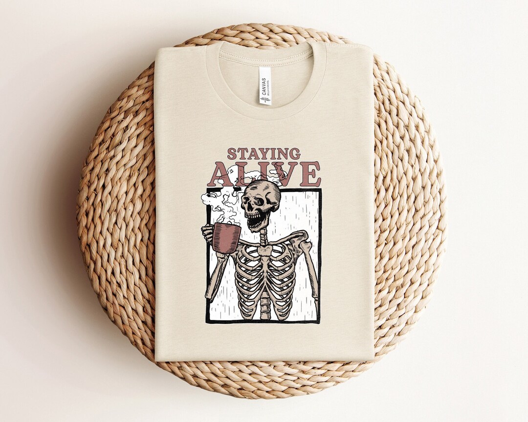 Staying Alive Shirt, Skeleton Coffee T-shirt, Funny Skeleton T-shirt ...