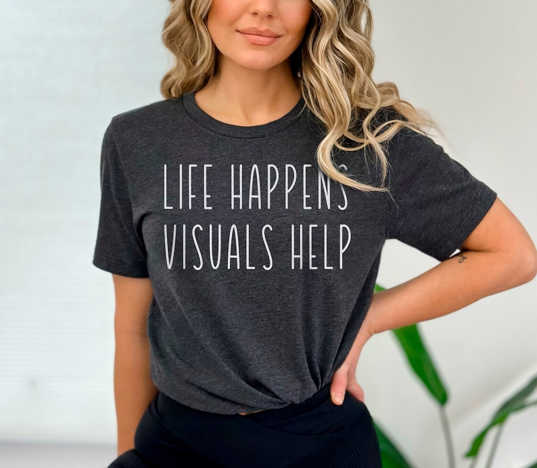 Teacher Shirts, Life Happens Visuals Help, Special Education Shirts ...