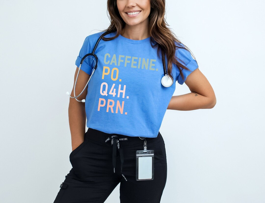 Caffeine PO Q4H PRN Shirt - PRN Nurse Tee - Nurse T-shirt - Funny Nurse ...