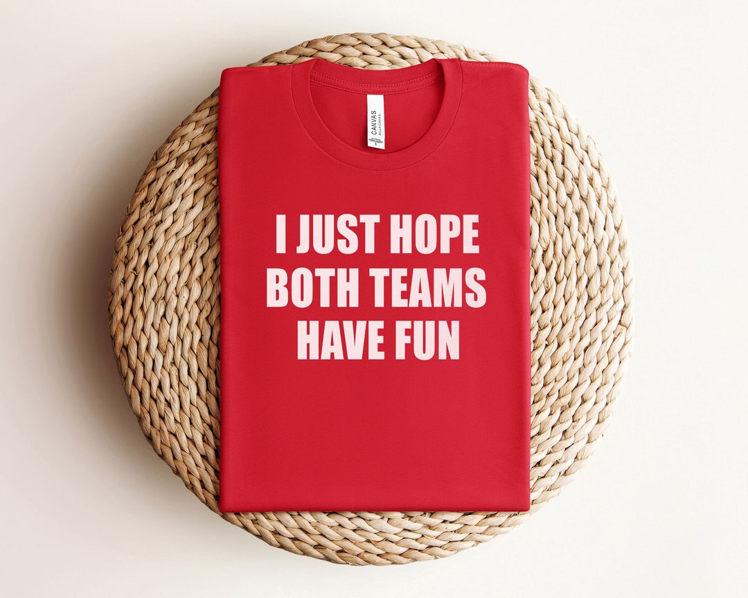 I Just Hope Both Teams Have Fun T-shirt - Funny Sports Shirt ...