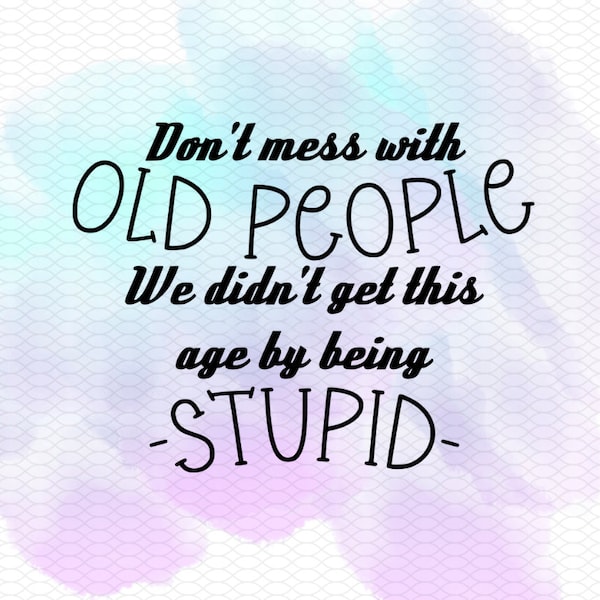 Don't Mess With Old People We Didn't Get This Age by Being Stupid Shirt ...