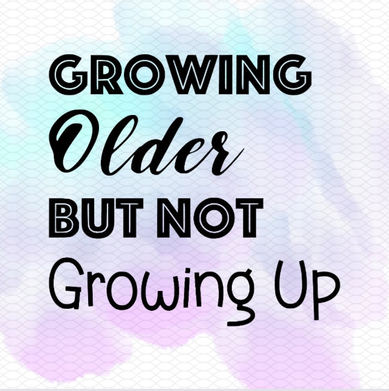 Growing Older but Not Growing up Svg, Png, Dxf, Eps, Digital File ...