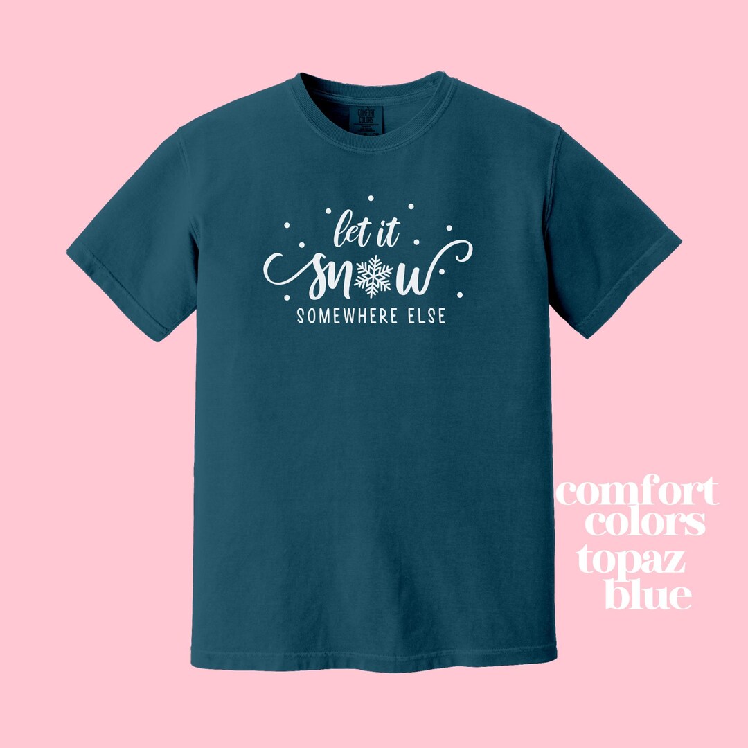 Let It Snow Somewhere Else Funny Christmas Shirt (on Comfort Colors) - Etsy