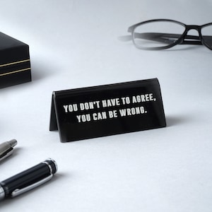 Black Acrylic Desk Sign 'you Don't Have to Agree, You Can Be Wrong' - Etsy