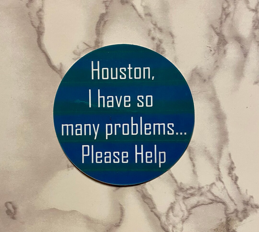 Houston, I Have so Many Problems...please Help Sticker or Magnet - Etsy