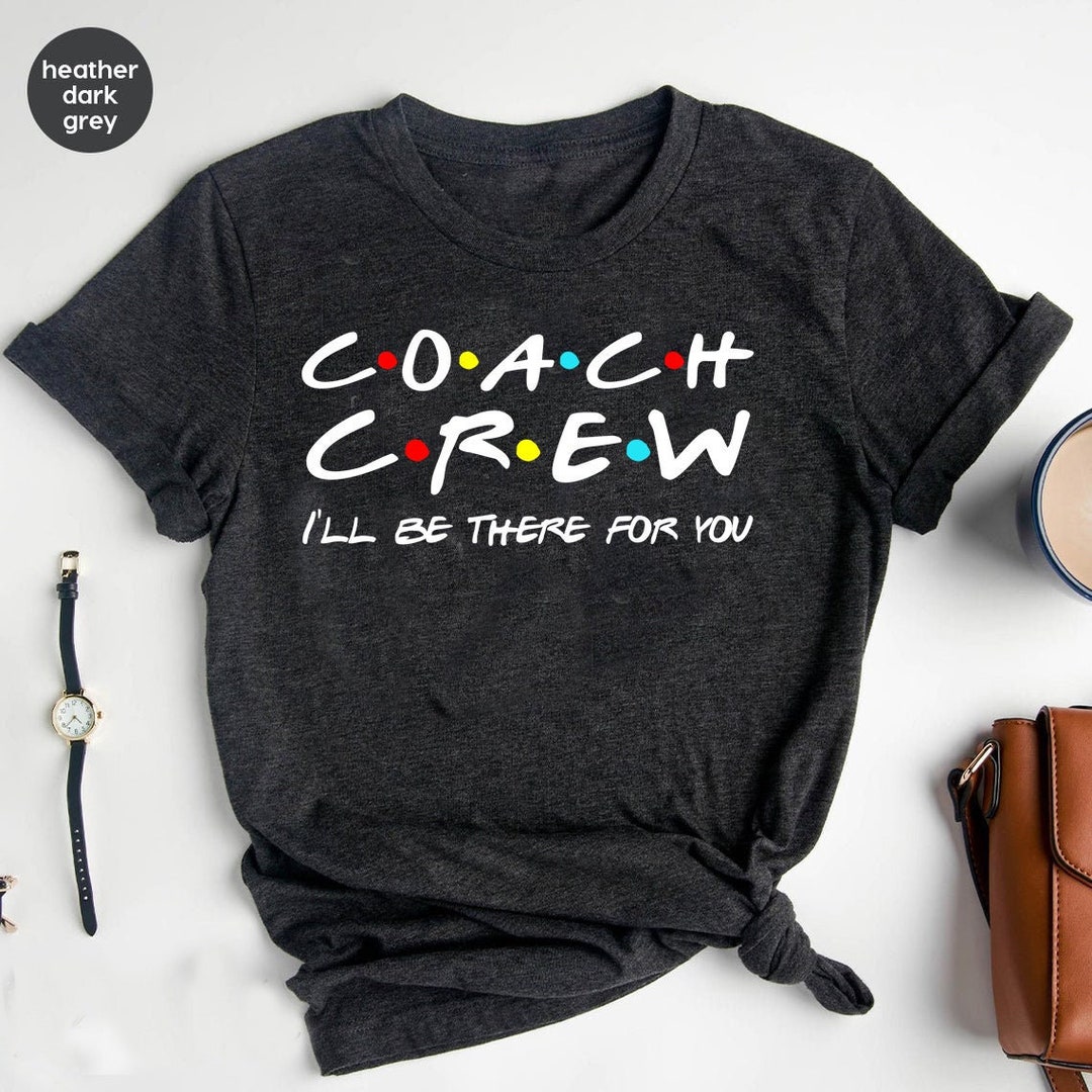 Coach Crew I'll Be There for You Shirt, Instructional Coach Shirt ...