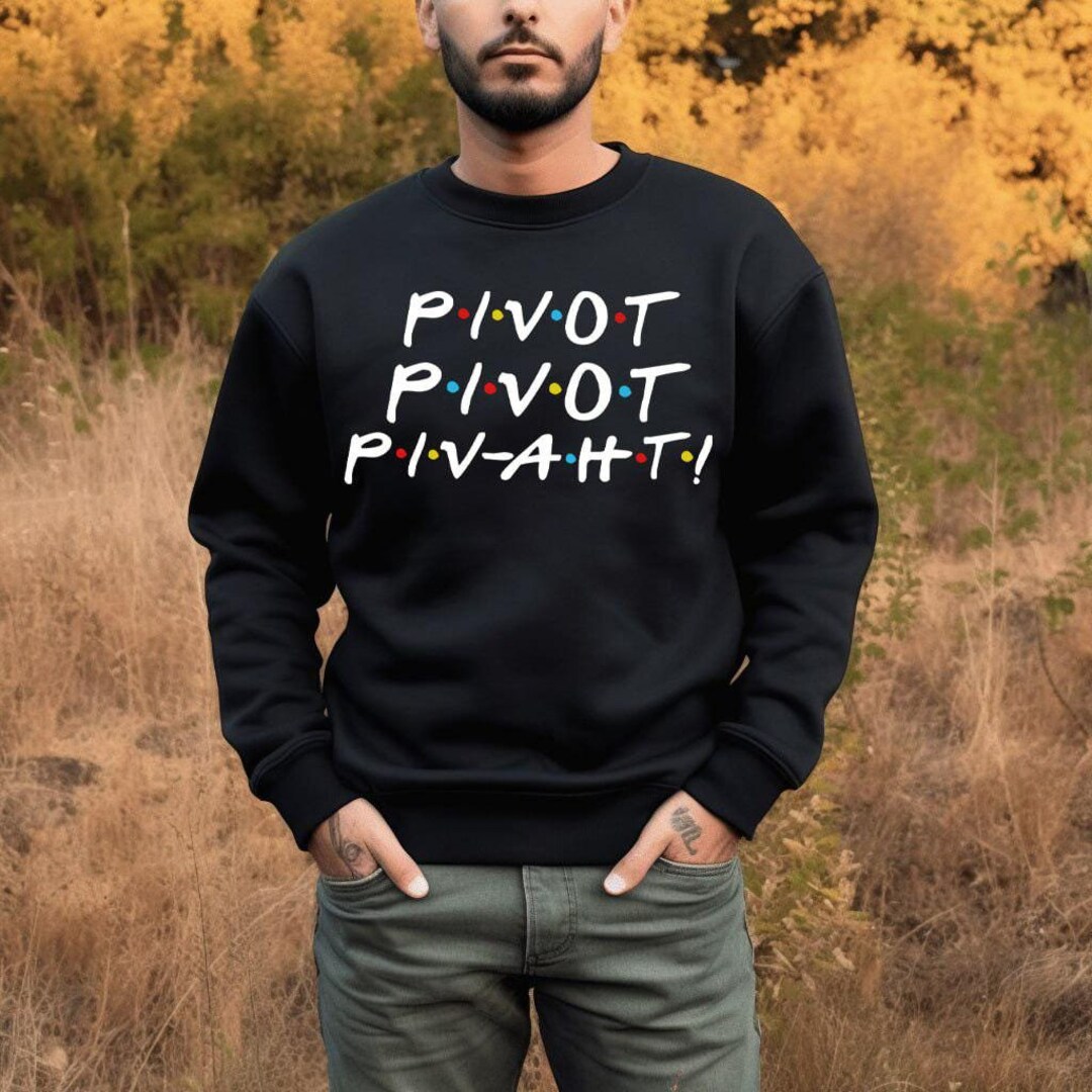 Pivot Pivot Piv-aht! Sweatshirt, Friends Quotes Tee, Friends Tv Show ...