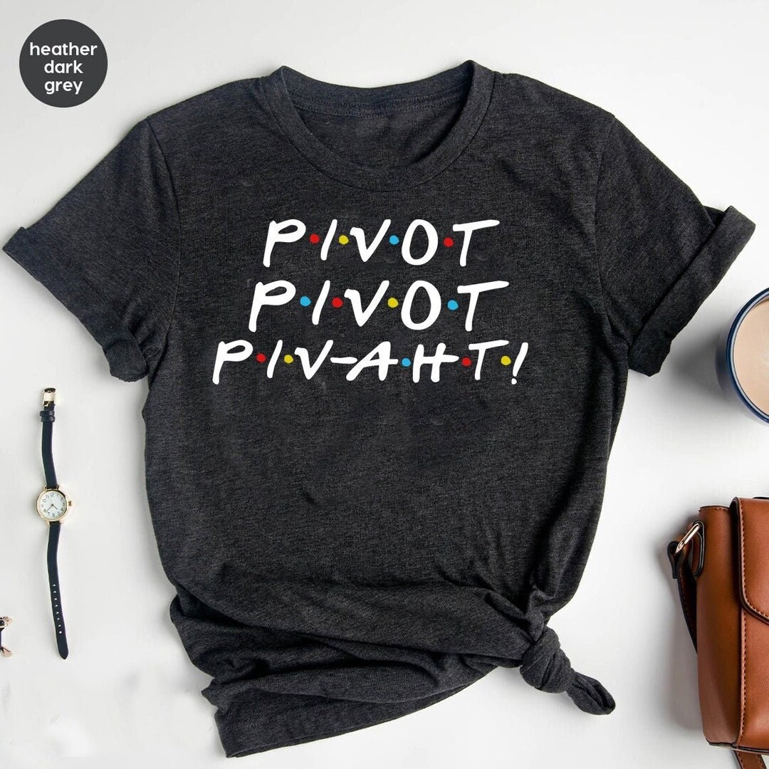 Pivot Pivot Piv-aht! Shirt, Friends Quotes Tee, Friends Tv Show Shirt ...