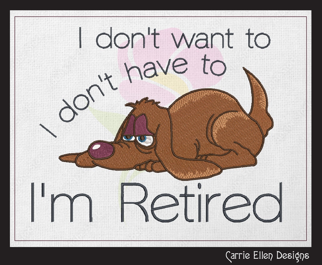 Retired Dog Machine Embroidery Design, I Don't Have To, I'm Retired ...