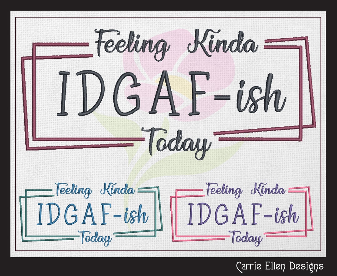 Feeling Kinda Idgaf-ish Today Machine Embroidery Saying Design, Fun and ...