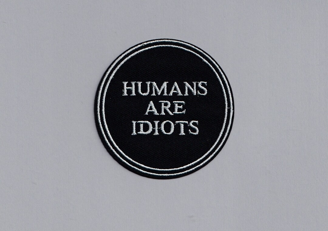 Embroidered 'humans Are Idiots' Iron-on Patch Rude Funny Amusing ...
