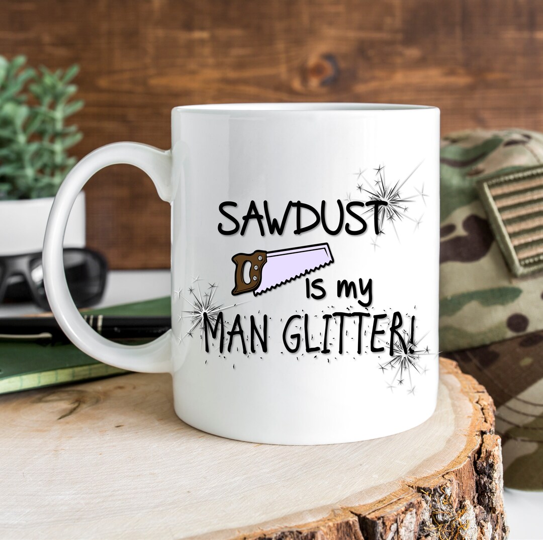 Sawdust is My Man Glitter Carpenter Apprentice Chippie Chippy ...