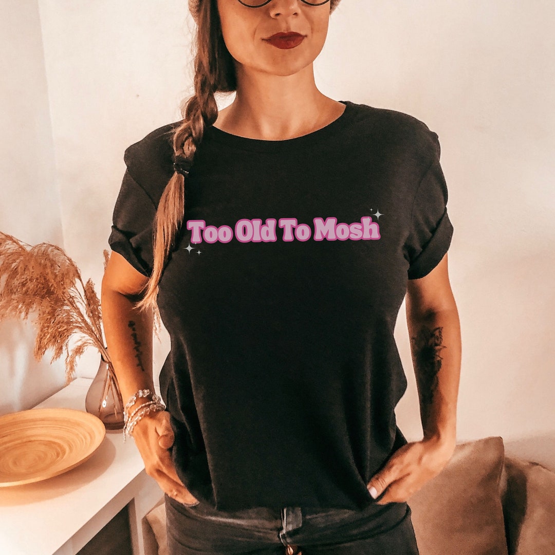 Too Old to Mosh Tee, Elder Emo Shirt, Emo Tee, Emo Mom Shirt, Former ...