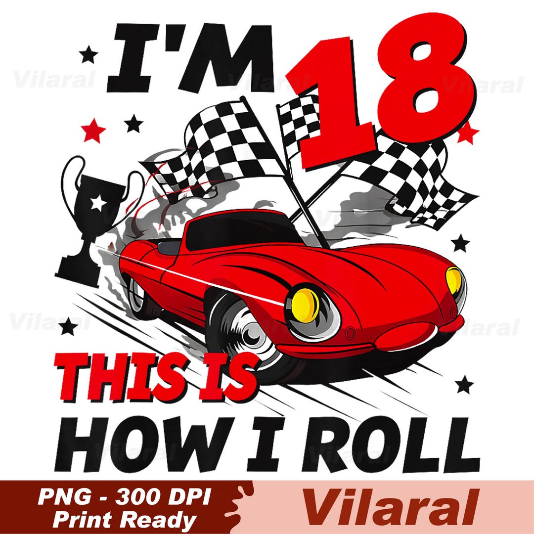 I'm 18 This is How I Roll Race Car 18th Birthday Boy Racing Png, I'm 18 ...