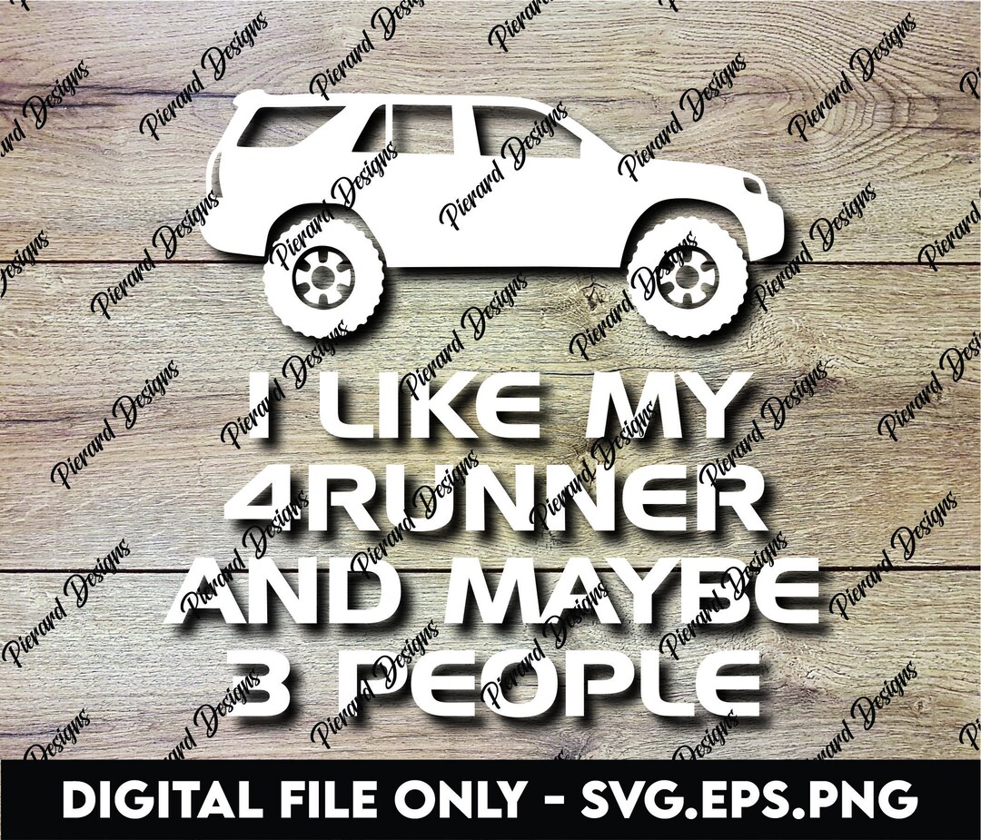 4th Gen 4runner I Like My 4runner and Maybe 3 People - SVG, PNG, EPS ...