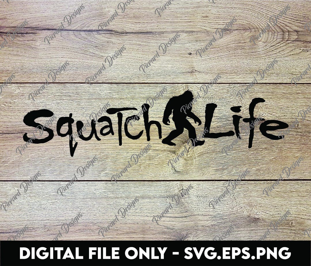 Bigfoot Sasquatch Squatch Life - SVG, PNG, EPS Digital Files - Etsy