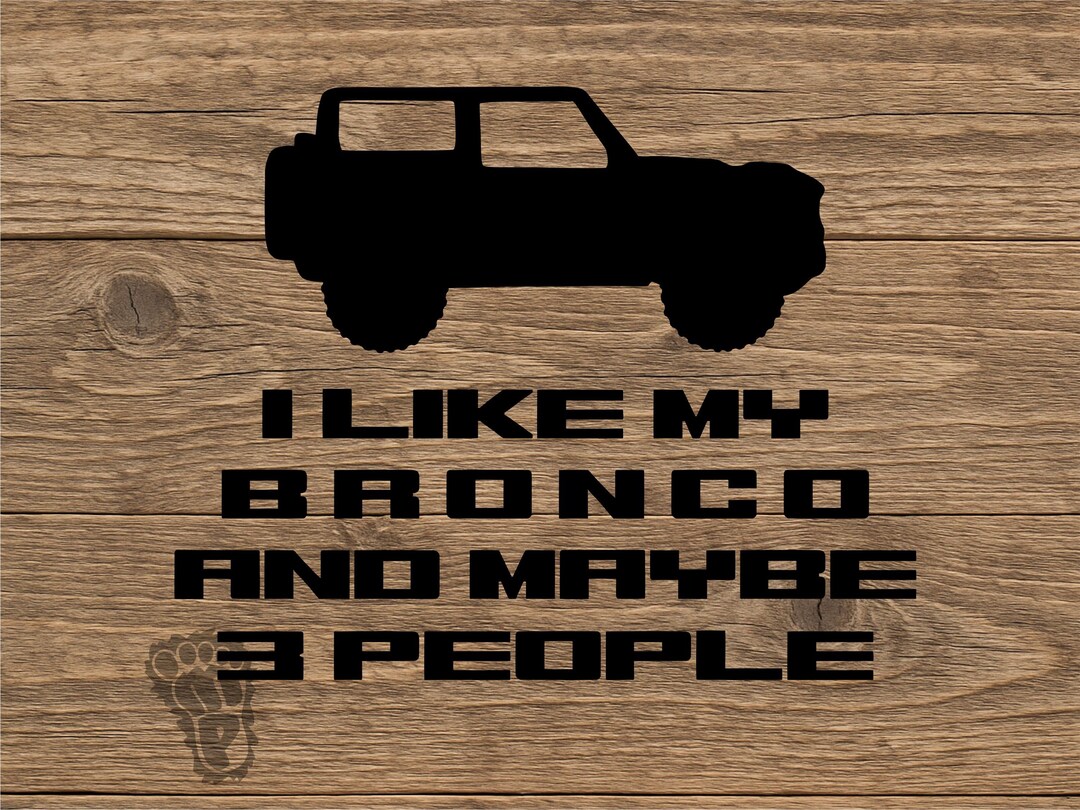 Ford 2 Door Bronco Vinyl Decal: "i Like My Bronco and Maybe 3 People ...