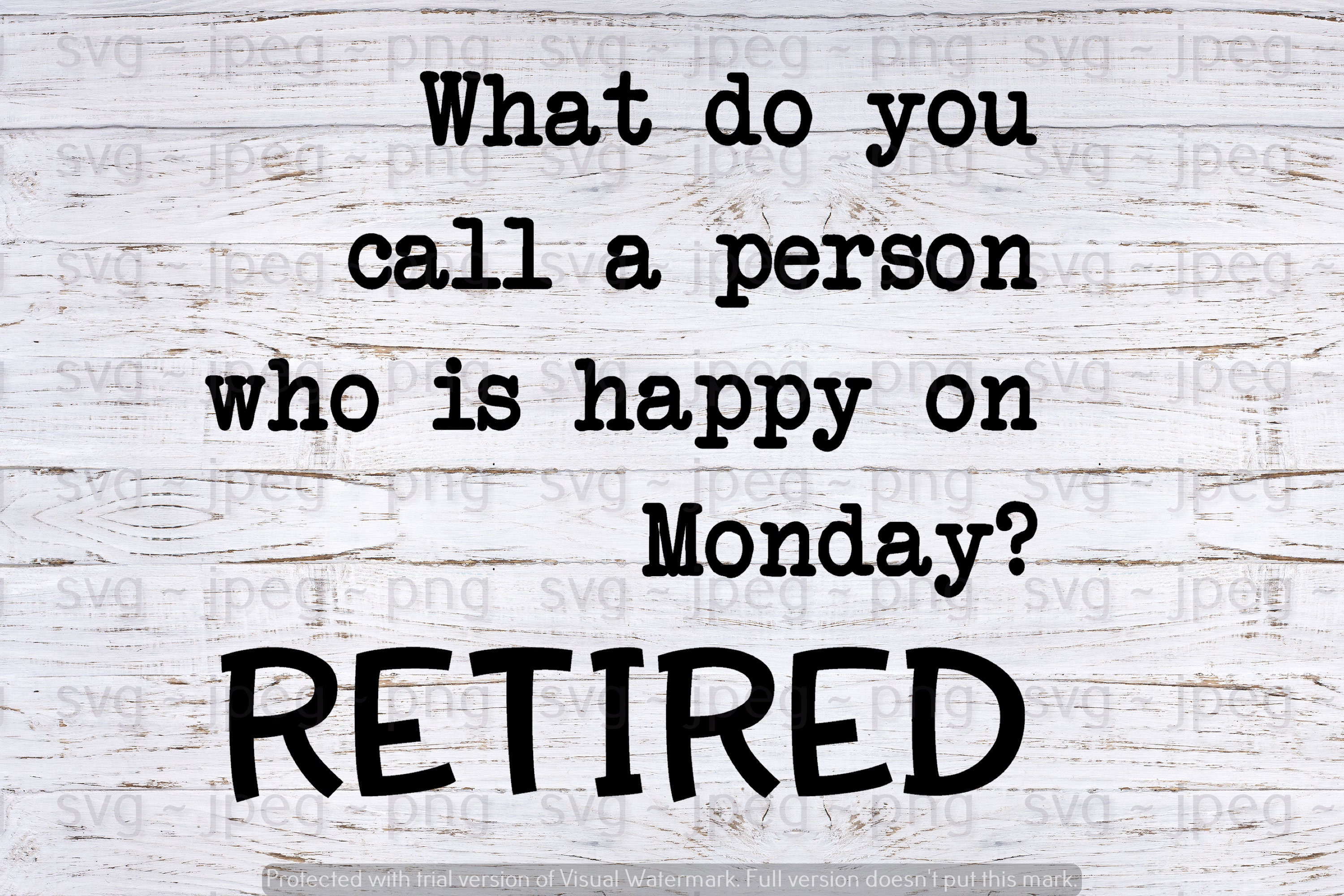 What Do You Call a Person Who is Happy on Monday? RETIRED ~ Svg, Jpeg ...
