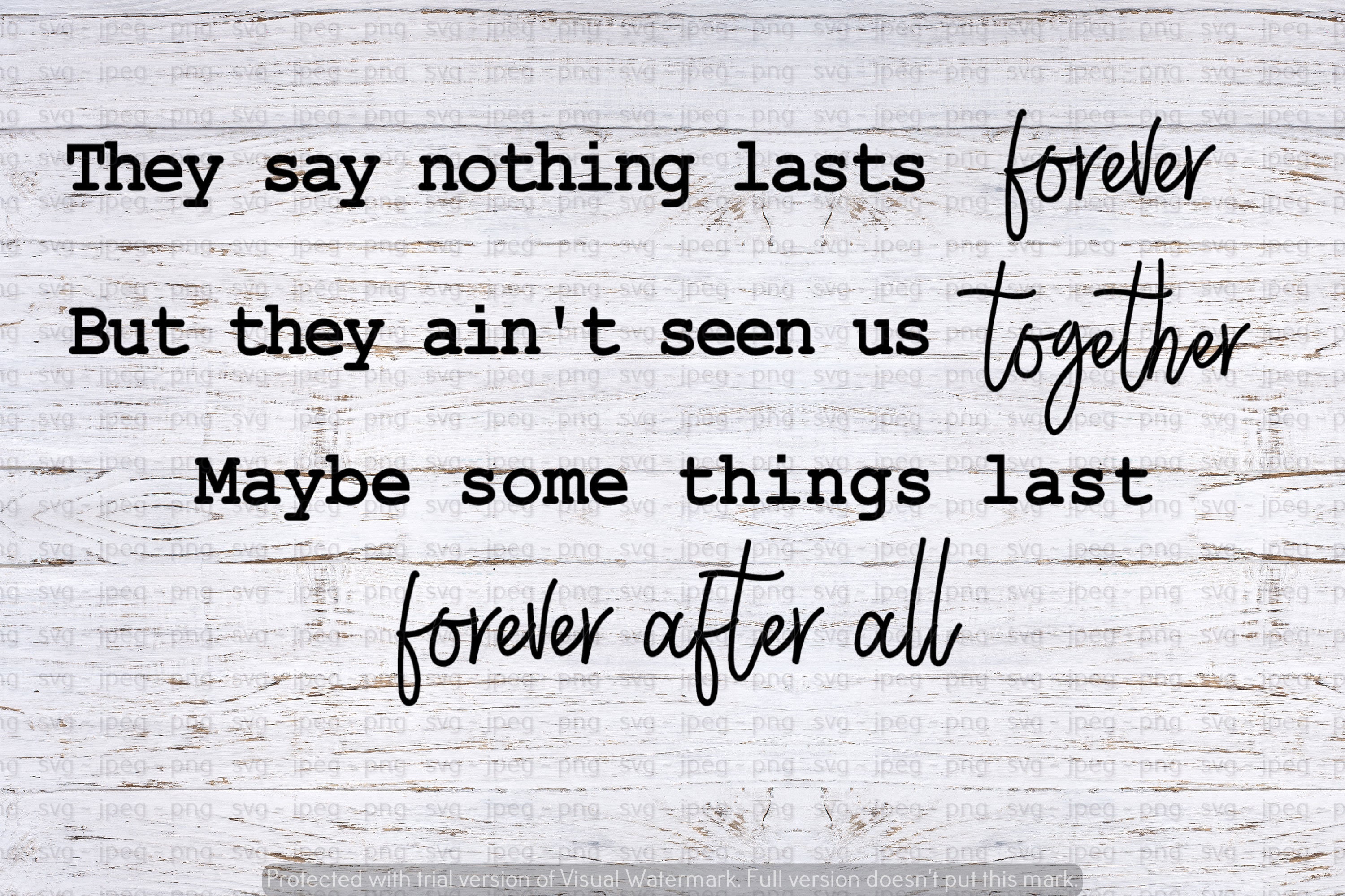 They Say Nothing Lasts Forever, but They Ain't Seen Us Together, Maybe ...