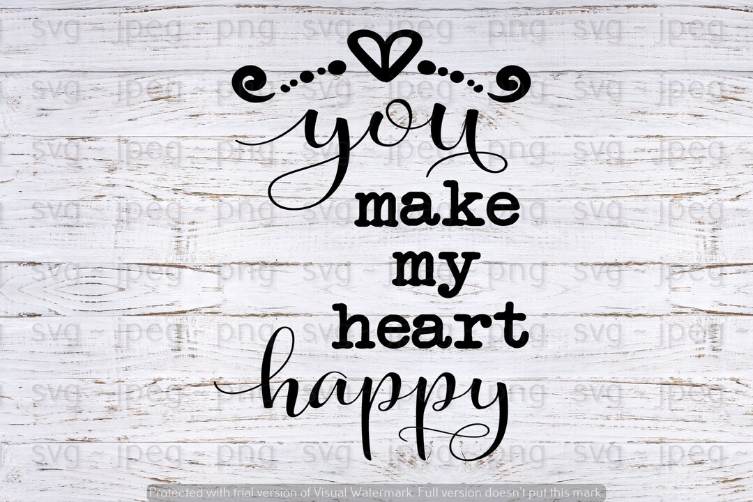 You Make My Heart Happy ~ Svg, Jpeg, Png ~ Digital Download, Vinyl ...