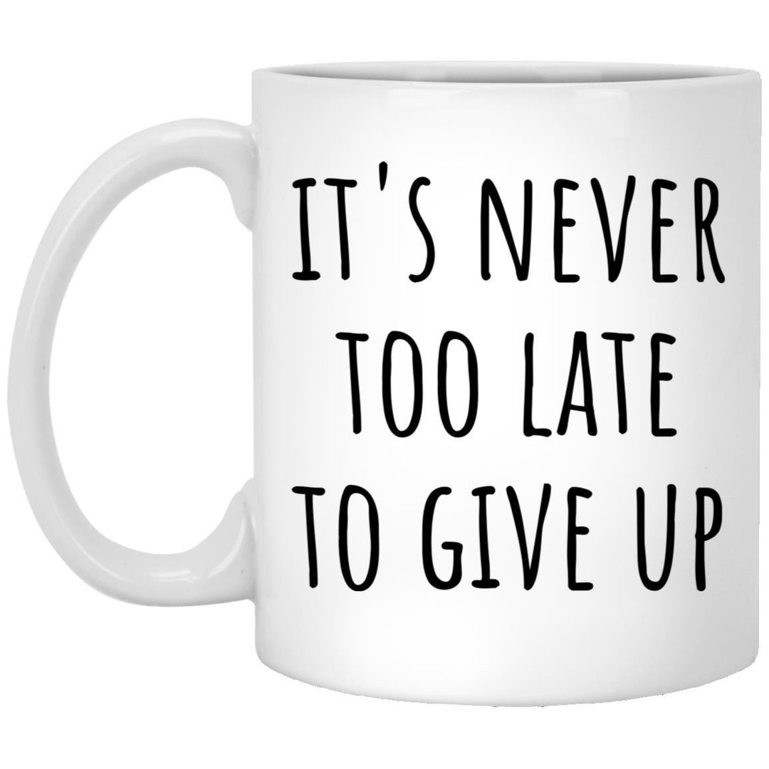 Funny Motivational Quote Mug, It's Never Too Late to Give Up ...